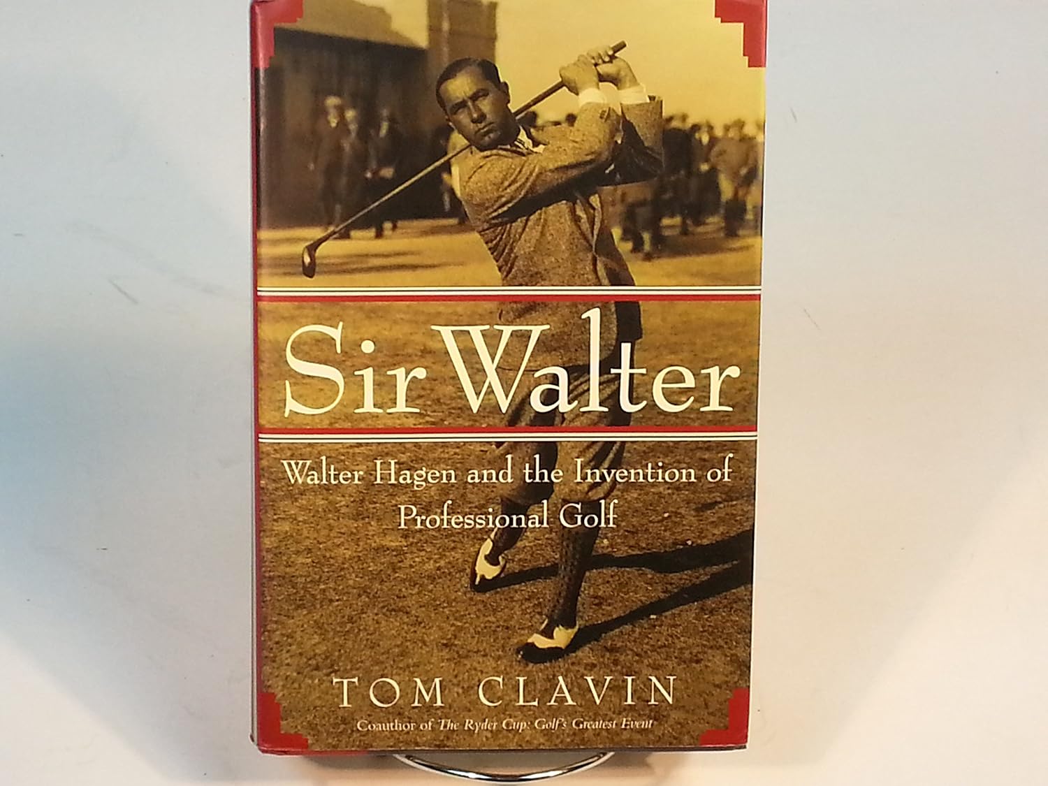 Sir Walter: Walter Hagen and the Invention of Professional Golf: Clavin ...