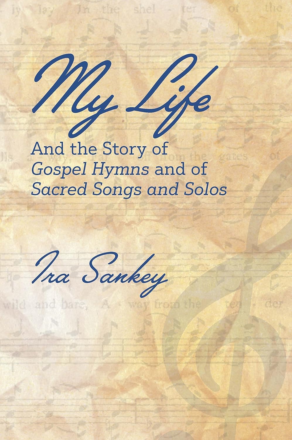 My Life : And the Story of Gospel Hymns and of Sacred Songs and Solos ...