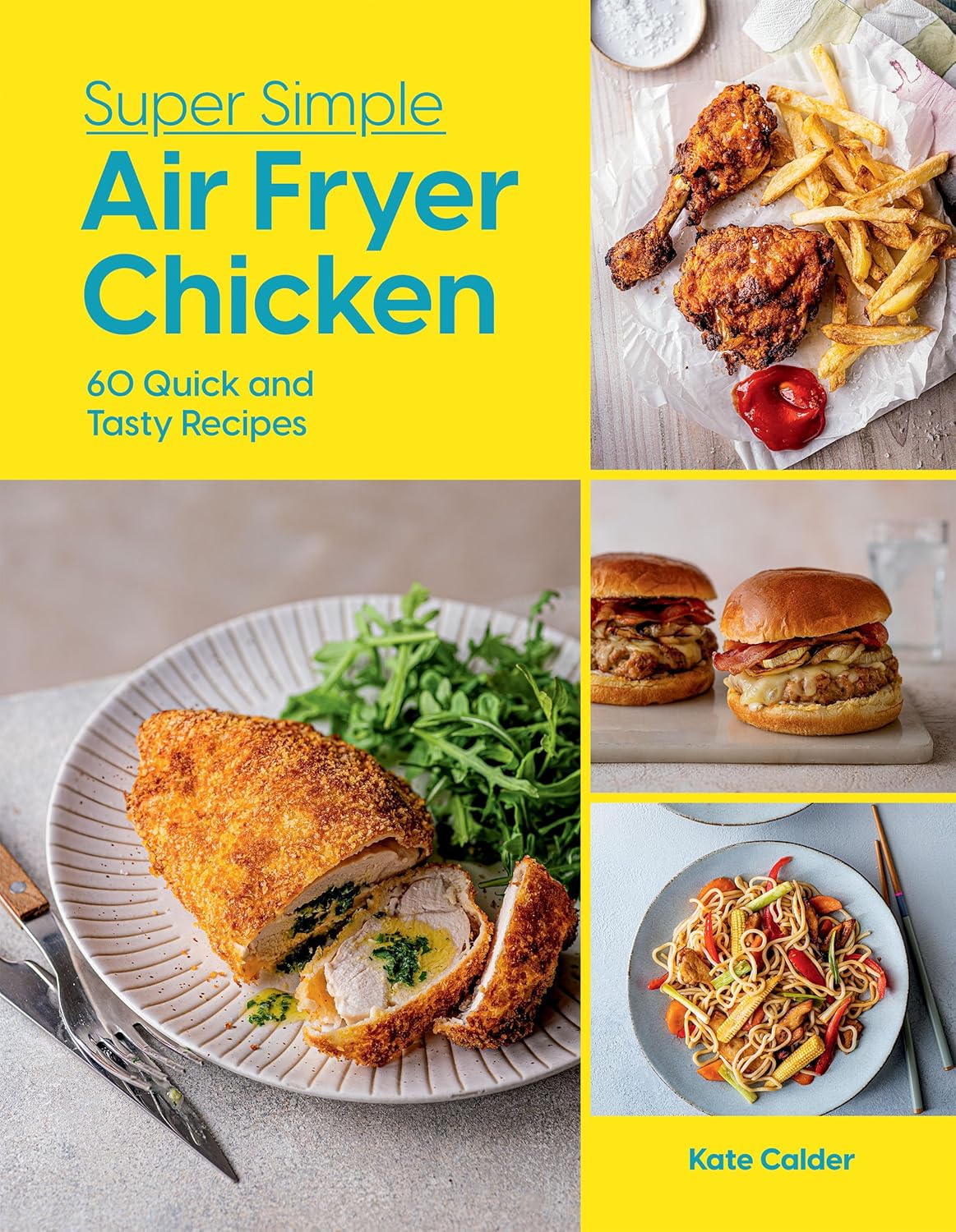 Super Simple Air Fryer Chicken: 60 Quick and Tasty Recipes: Calder ...
