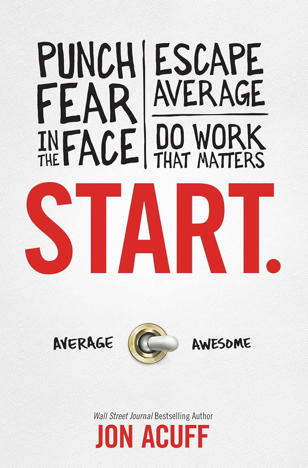 Start: Punch Fear in the Face, Escape Average, and Do Work That Matters ...