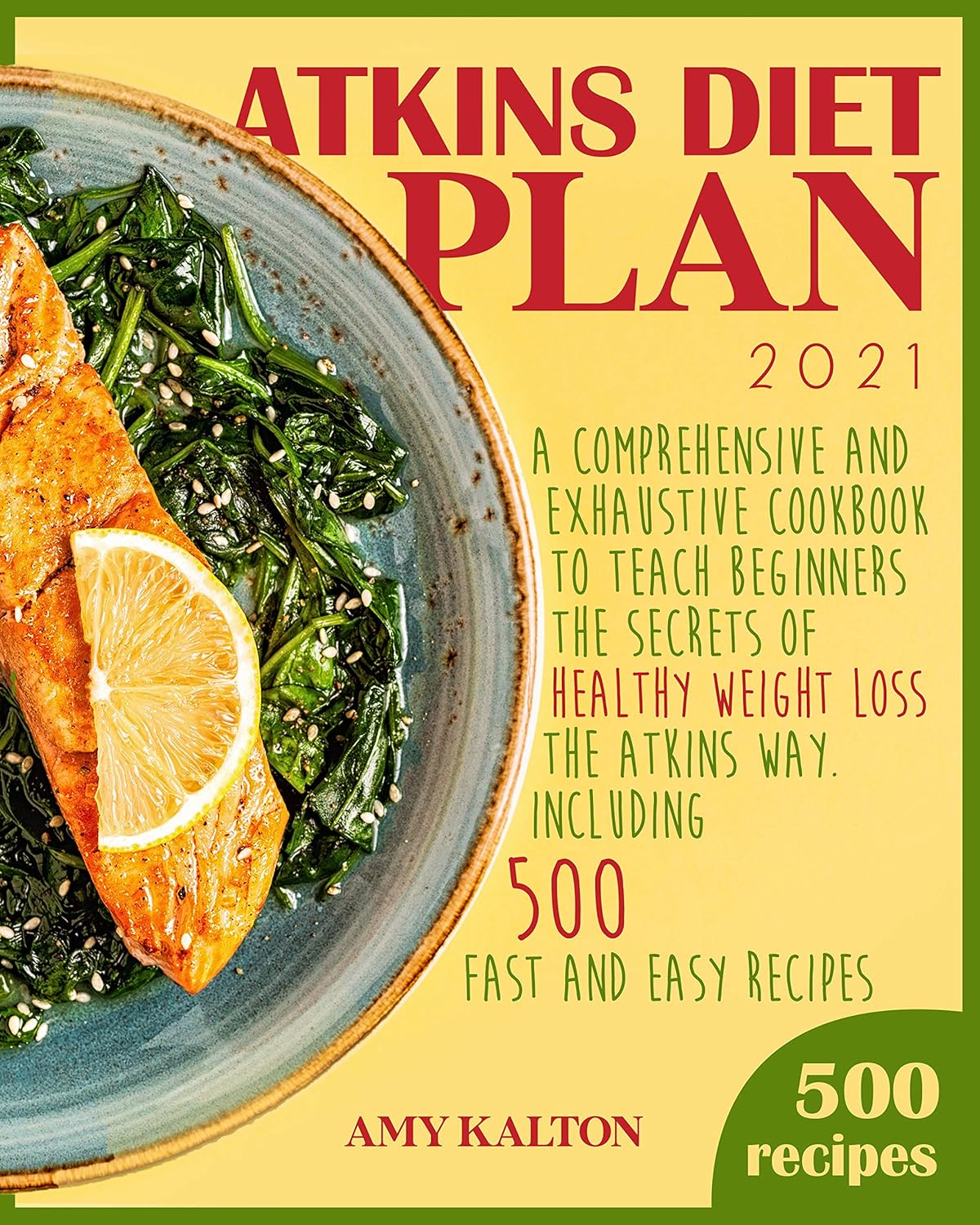 Atkins Diet Plan 2021: A Comprehensive and Exhaustive Cookbook to Teach ...