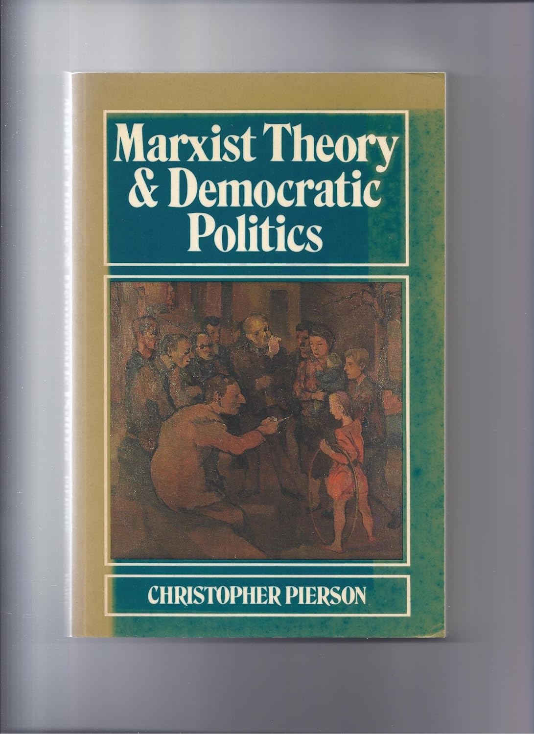 Marxist Theory and Democratic Politics: Pierson, Christopher ...