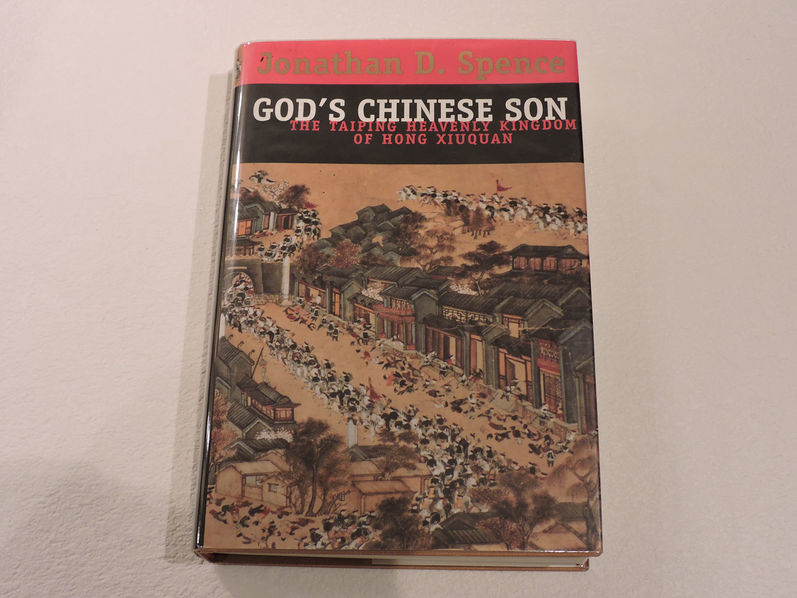 God's Chinese Son: The Taiping Heavenly Kingdom of Hong Xiuquan: Spence ...