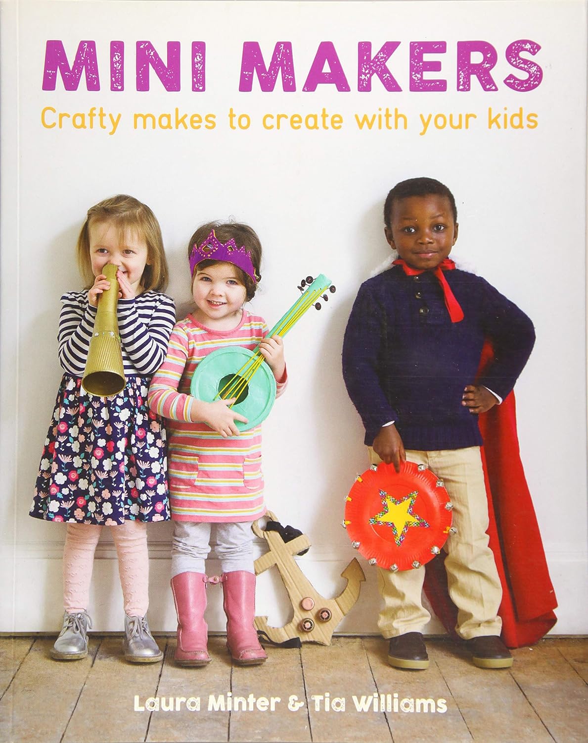 Mini Makers: Crafty Makes to Create With Your Kids: Minter, Laura ...