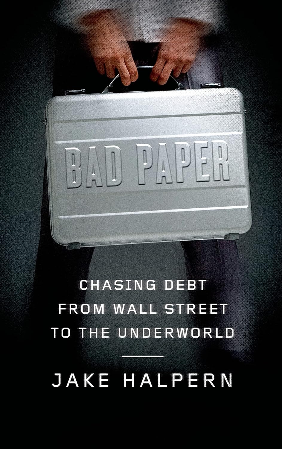 Bad Paper: Chasing Debt from Wall Street to the Underworld: Halpern ...