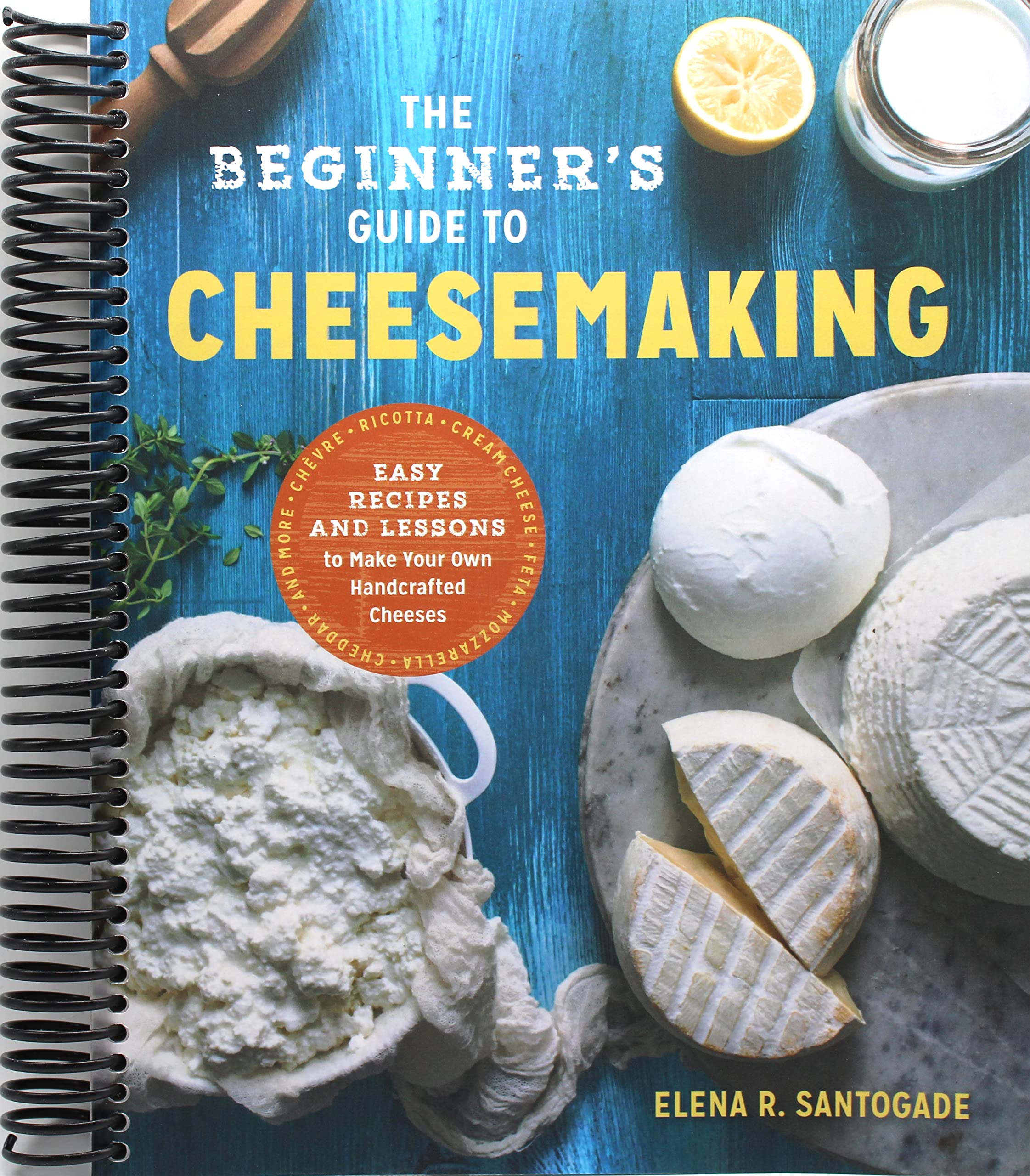 The Beginner's Guide to Cheese Making: Easy Recipes and Lessons to Make ...