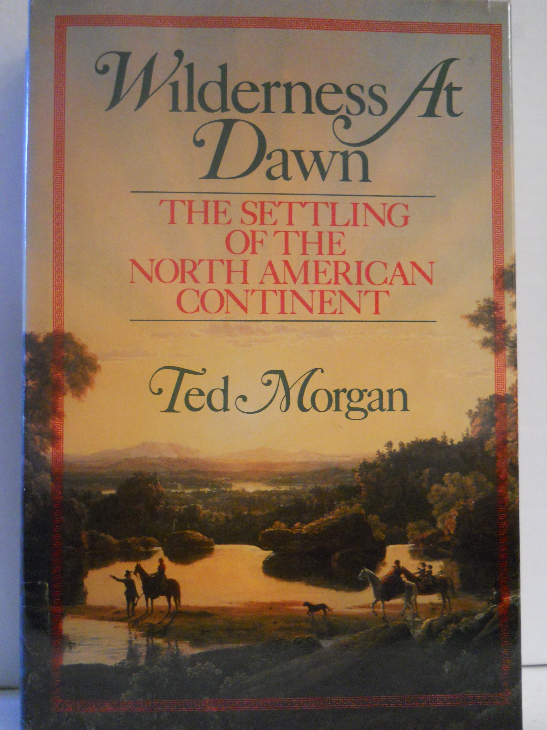Wilderness At Dawn; The Settling of the North American Continent ...