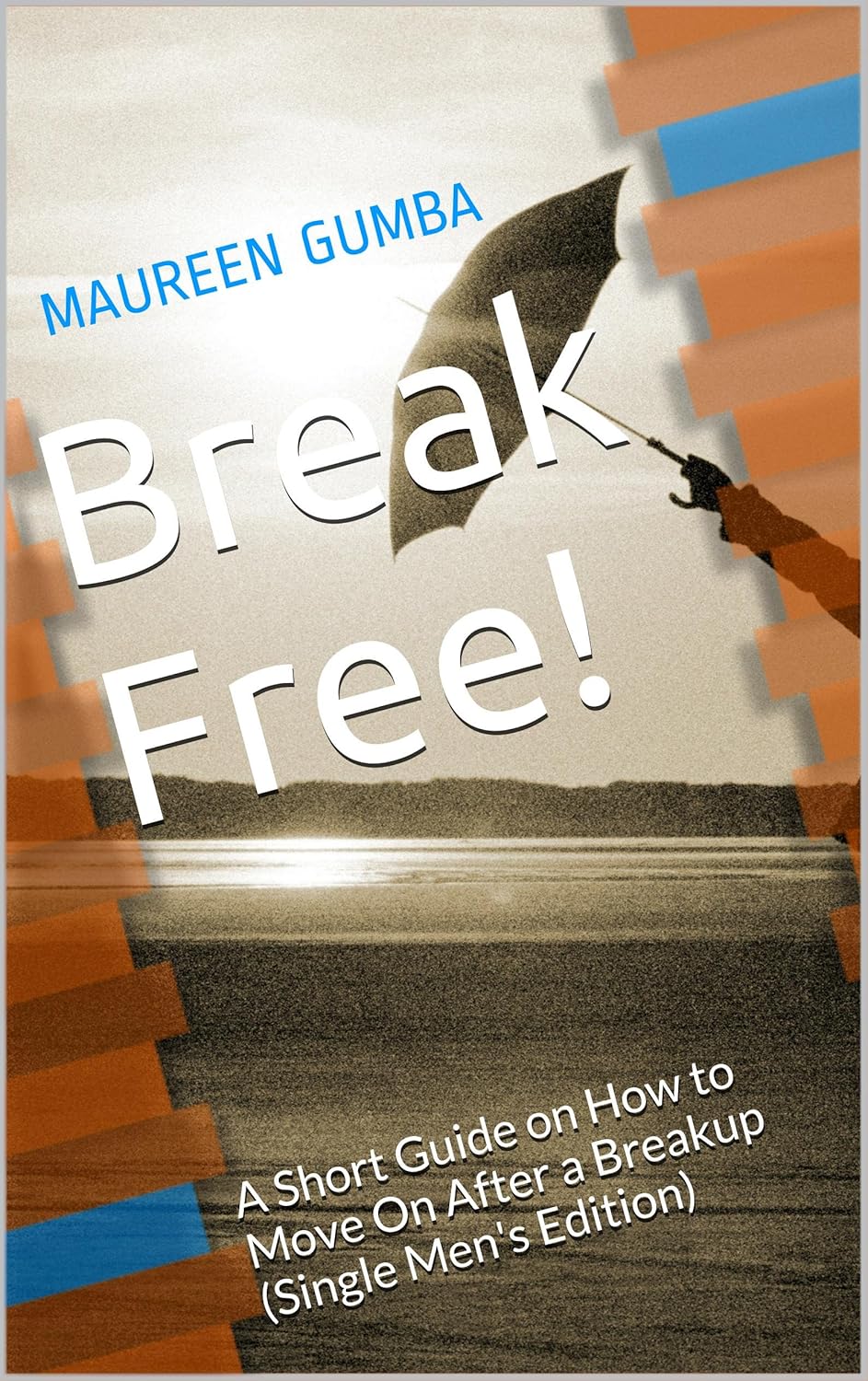 Break Free!: A Short Guide on How to Move On After a Breakup (Single ...