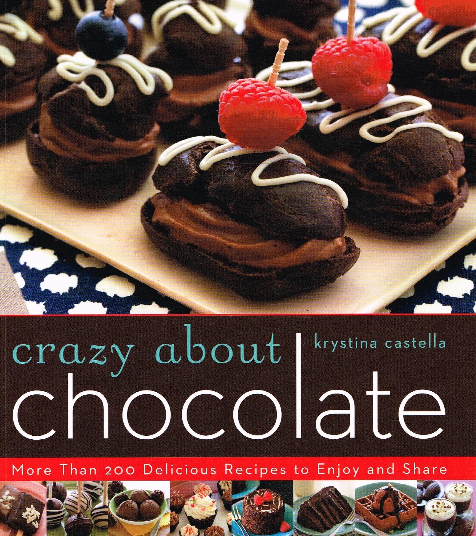 Crazy About Chocolate: More than 200 Delicious Recipes to Enjoy and ...