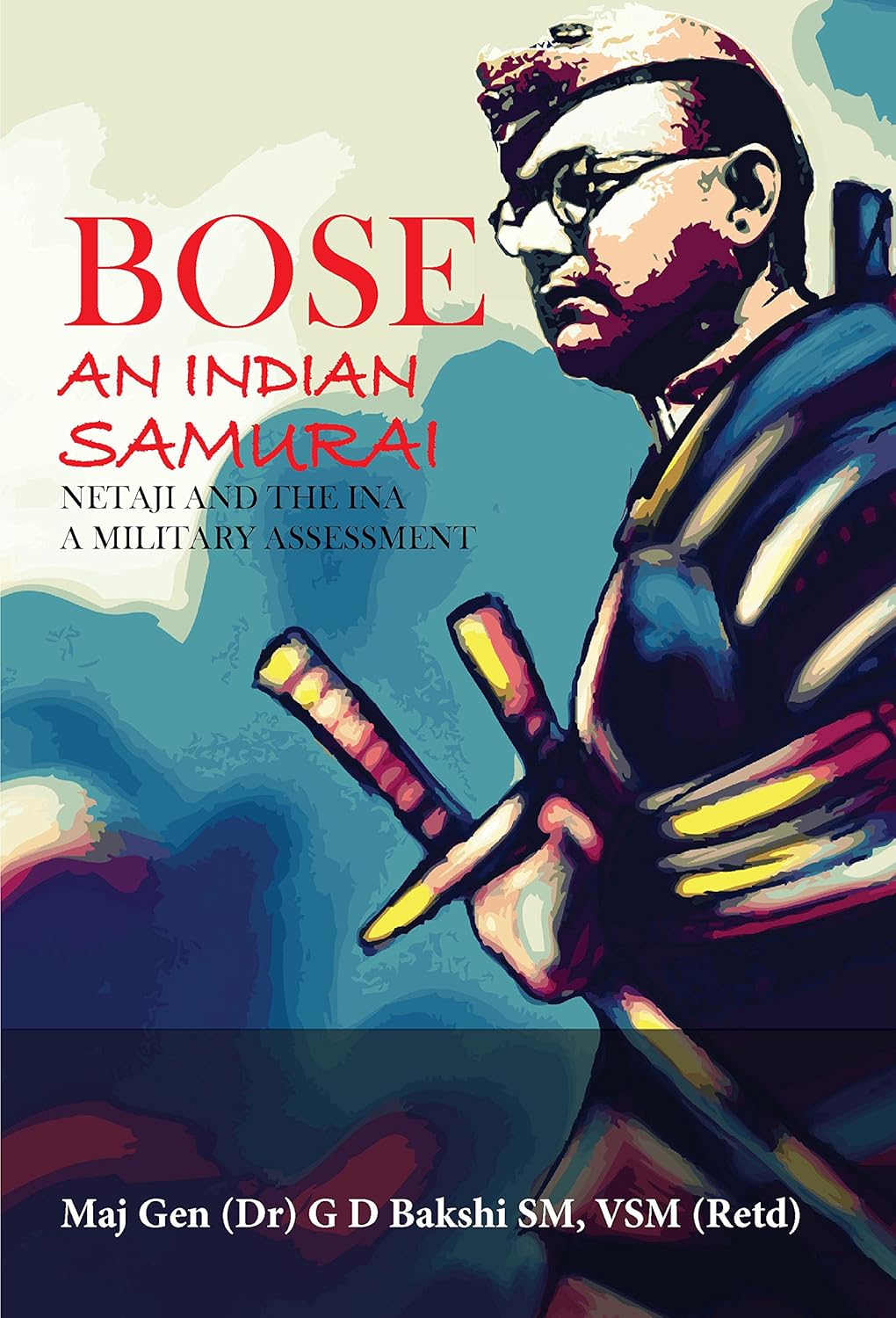Bose: The Indian Samurai - Netaji and the INA A Military Assessment ...