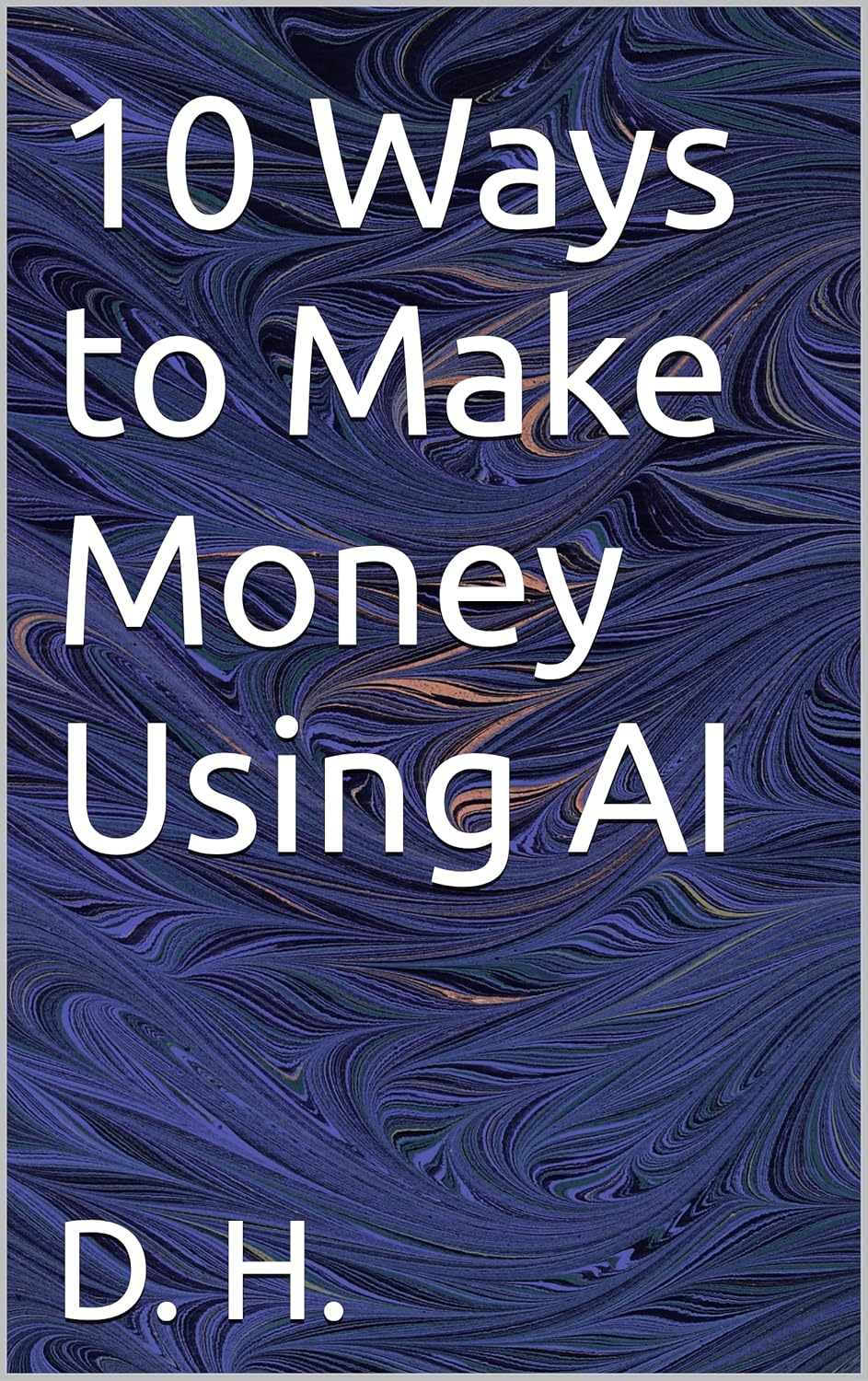 Amazon.com: 10 Ways to Make Money Using AI eBook : H., D.: Books