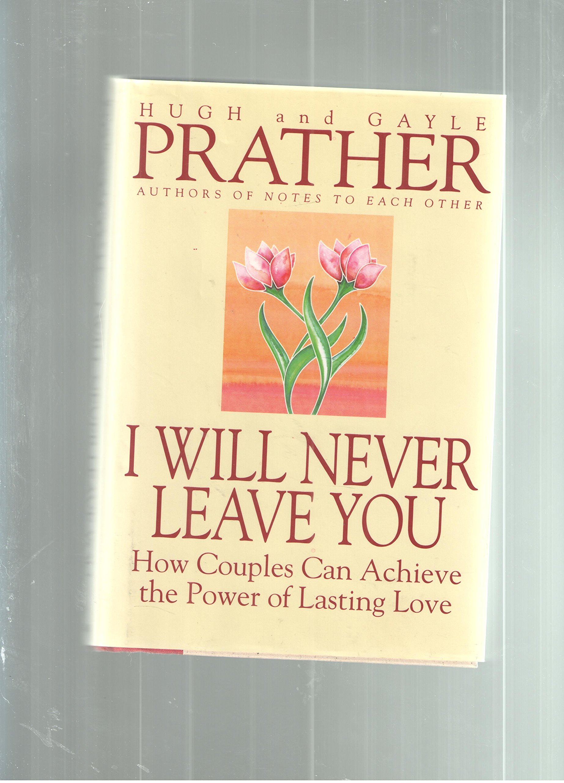 I Will Never Leave You : How Couples Can Achieve the Power of Lasting ...
