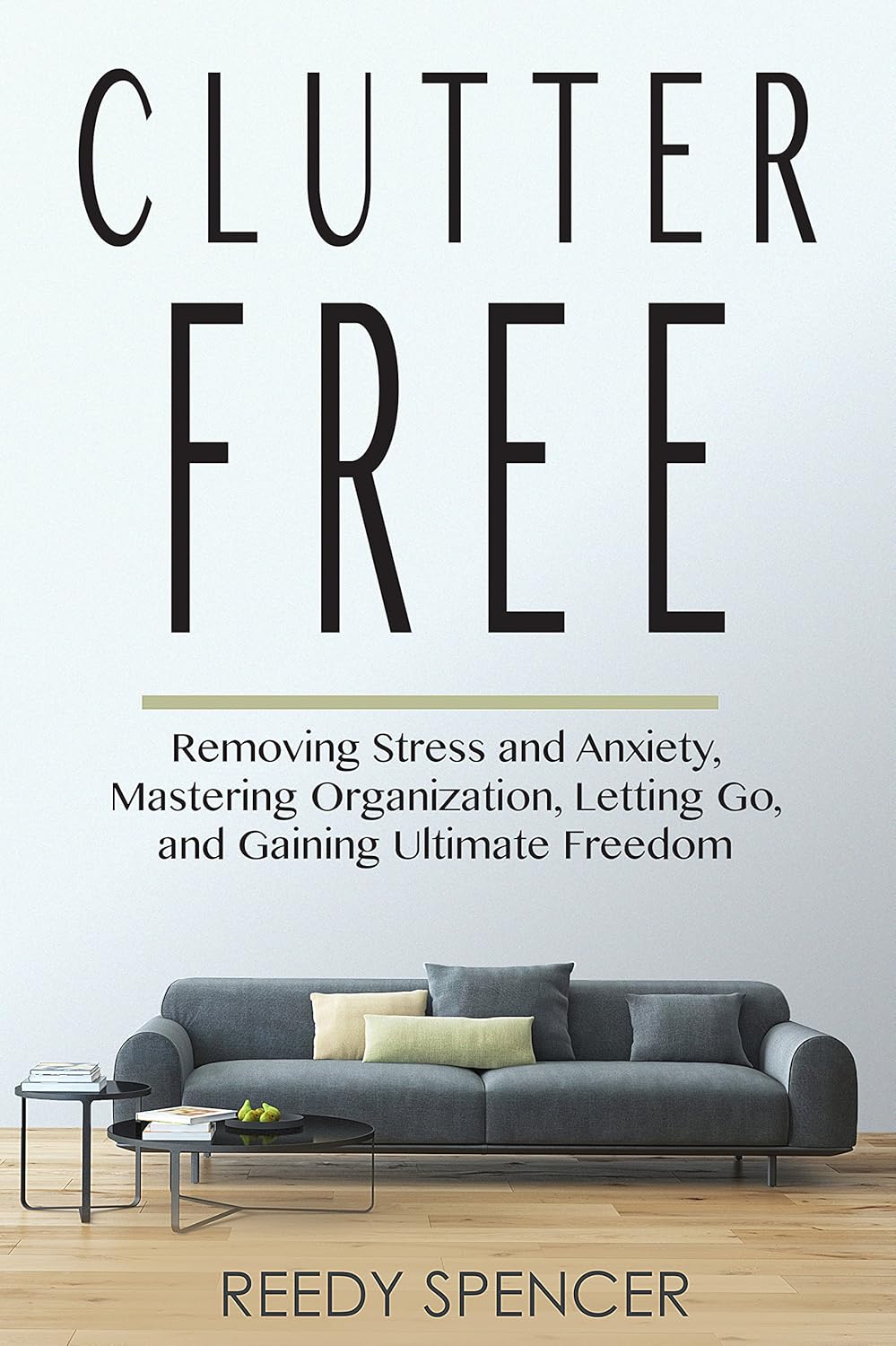 Clutter Free: Removing Stress and Anxiety, Mastering Organization ...