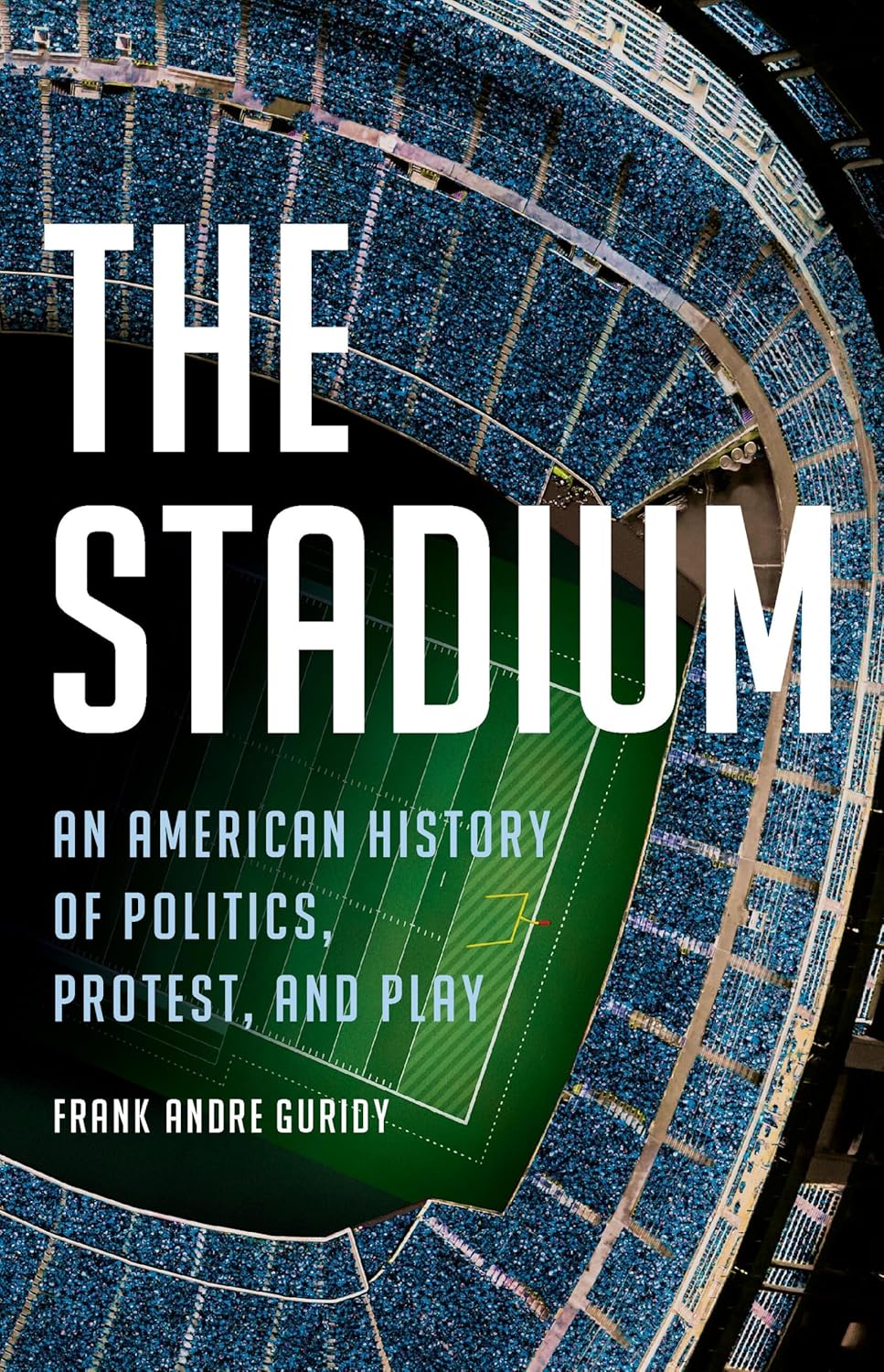 The Stadium: An American History of Politics, Protest, and Play: Guridy ...