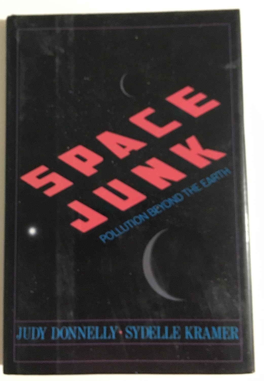 Space Junk: Pollution Beyond the Earth: Donnelly, Judy, Kramer, Sydelle ...