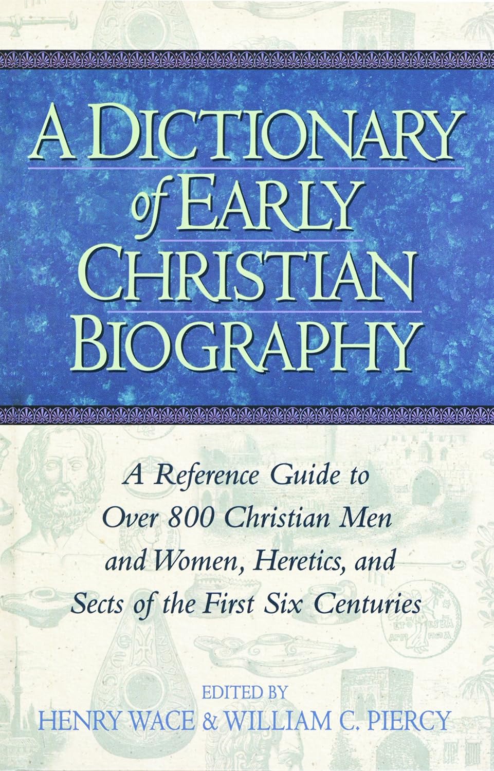 A Dictionary of Early Christian Biography: Wace, Henry, Piercy, William ...