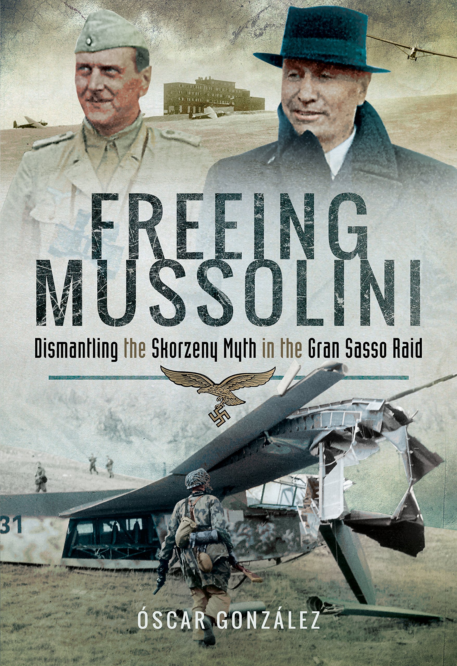 Buy Freeing Mussolini: Dismantling the Skorzeny Myth in the Gran Sasso ...