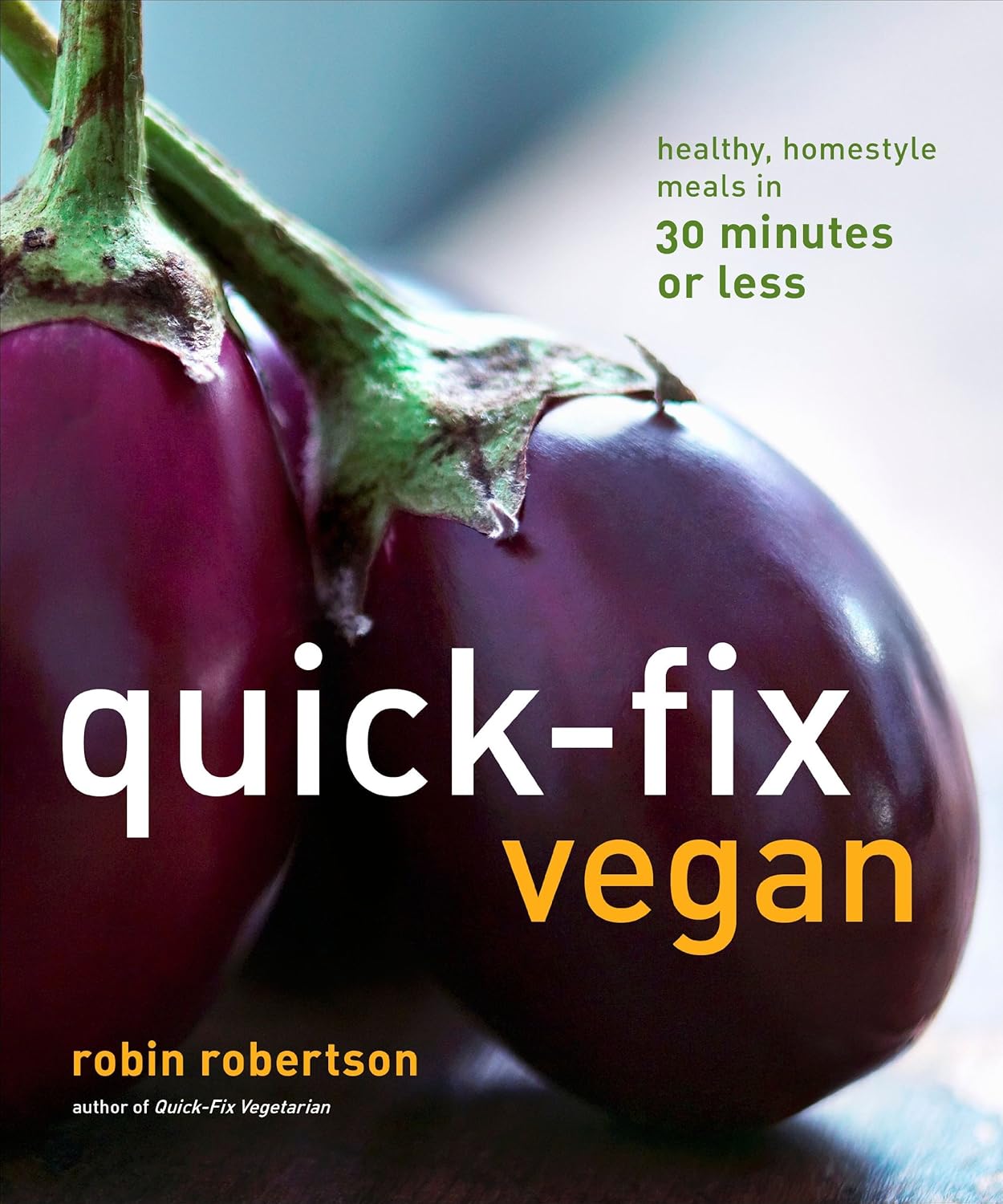 Quick-Fix Vegan: Healthy, Homestyle Meals in 30 Minutes or Less (Volume ...
