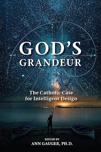 God's Grandeur: The Catholic Case for Intelligent Design: Edited by Ann ...