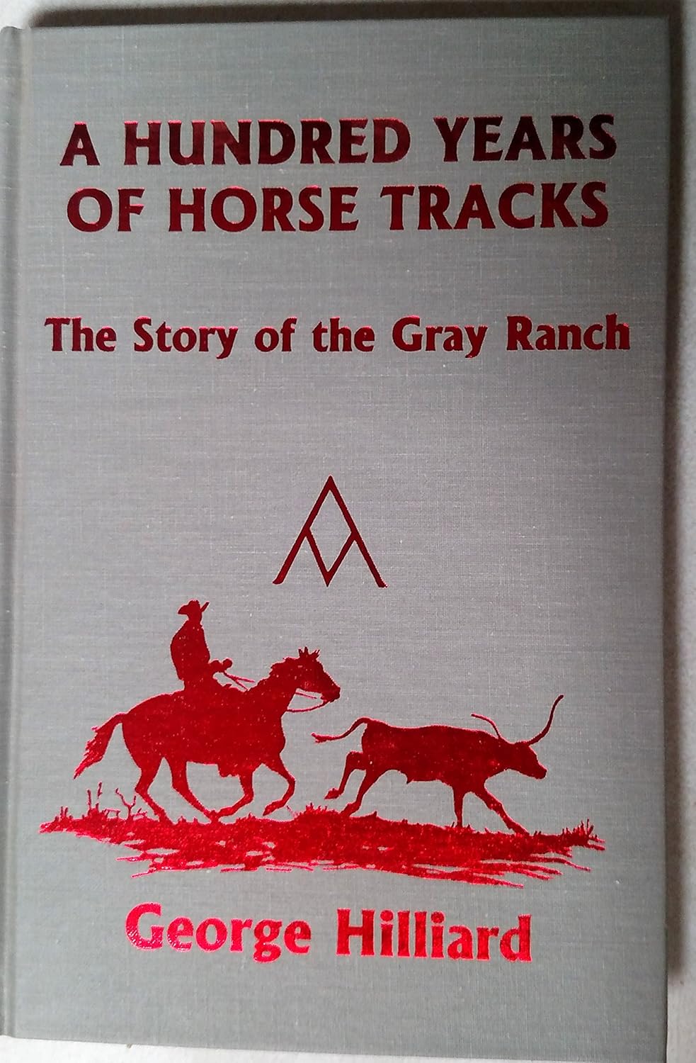 A hundred years of horse tracks: The story of the Gray Ranch: Hilliard ...
