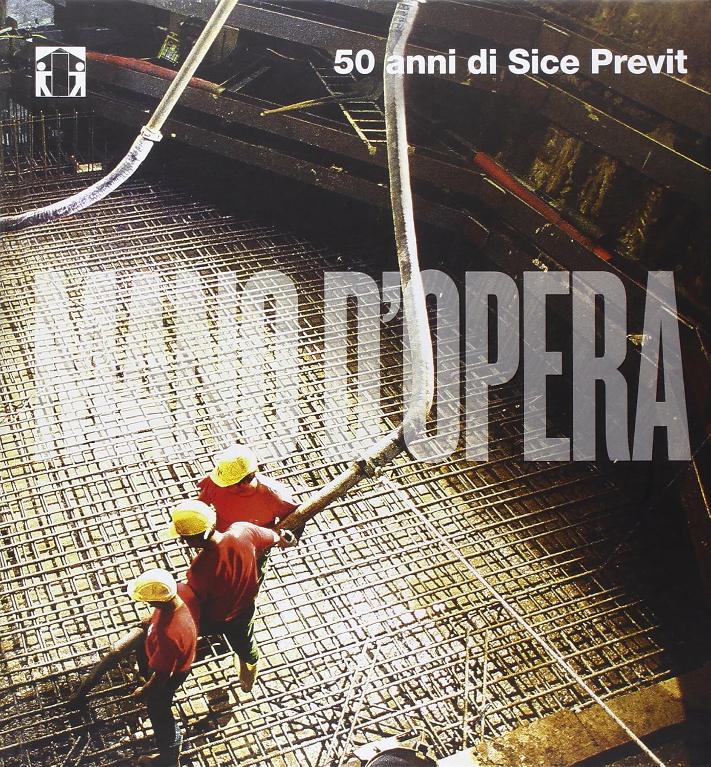 Mano d'opera. 50 anni di Sice Previt. Ediz. italiana e inglese ...
