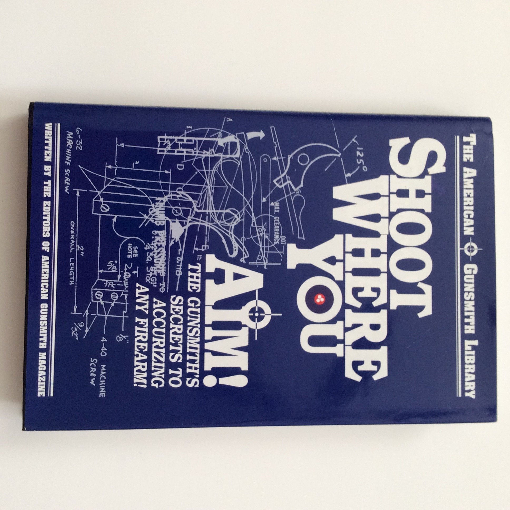 Shoot Where You Aim!: The Gunsmith's Secrets to Accurizing Any Firearm ...