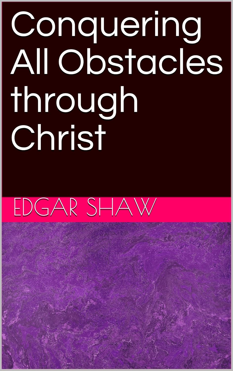Conquering All Obstacles through Christ - Kindle edition by Shaw, Edgar ...