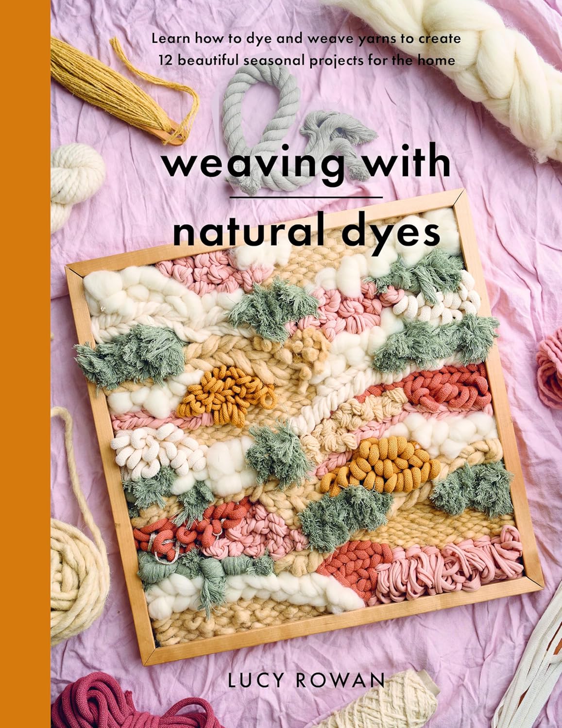 Weaving with Natural Dyes: Learn how to dye and weave yarns to create ...