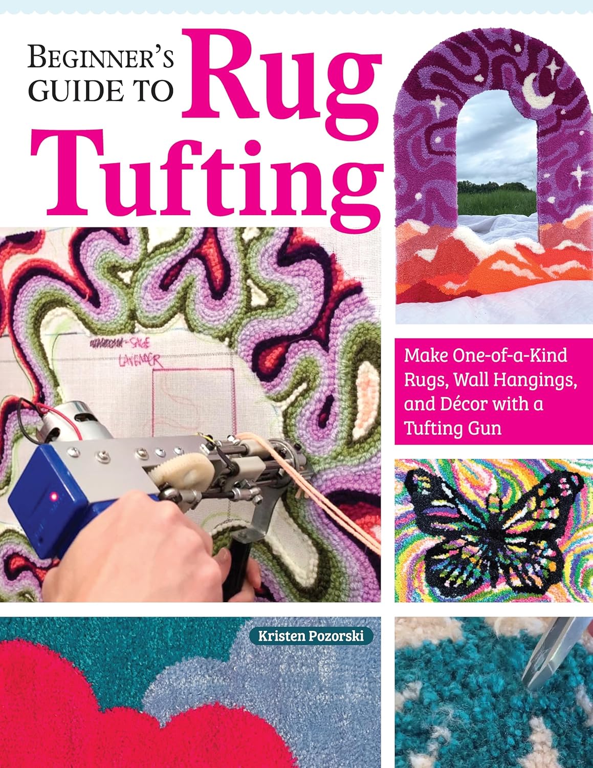 Beginner's Guide to Rug Tufting: Make One-of-a-Kind Rugs, Wall Hangings ...