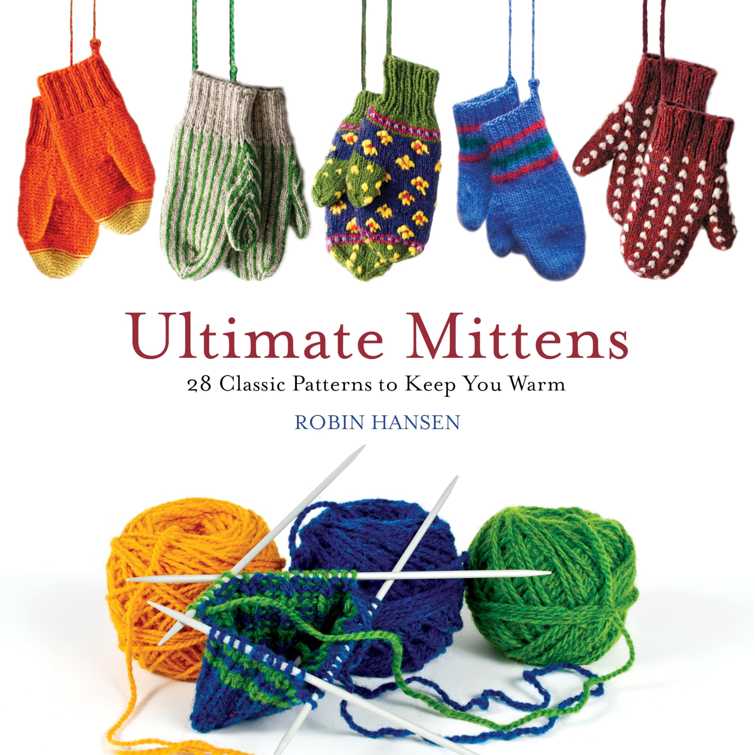Ultimate Mittens: 28 Classic Patterns to Keep You Warm: Hansen, Robin ...