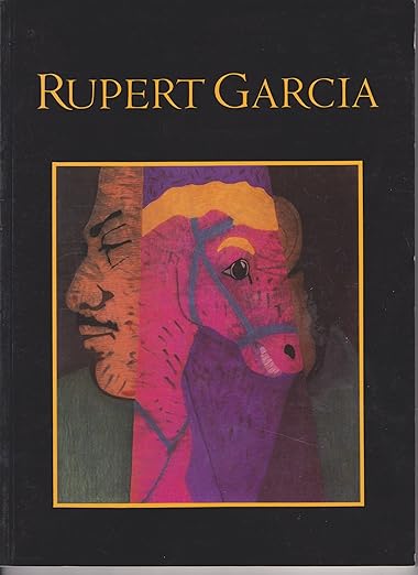 The Art of Rupert Garcia: A Survey Exhibition. Catalog of an Exhibition ...