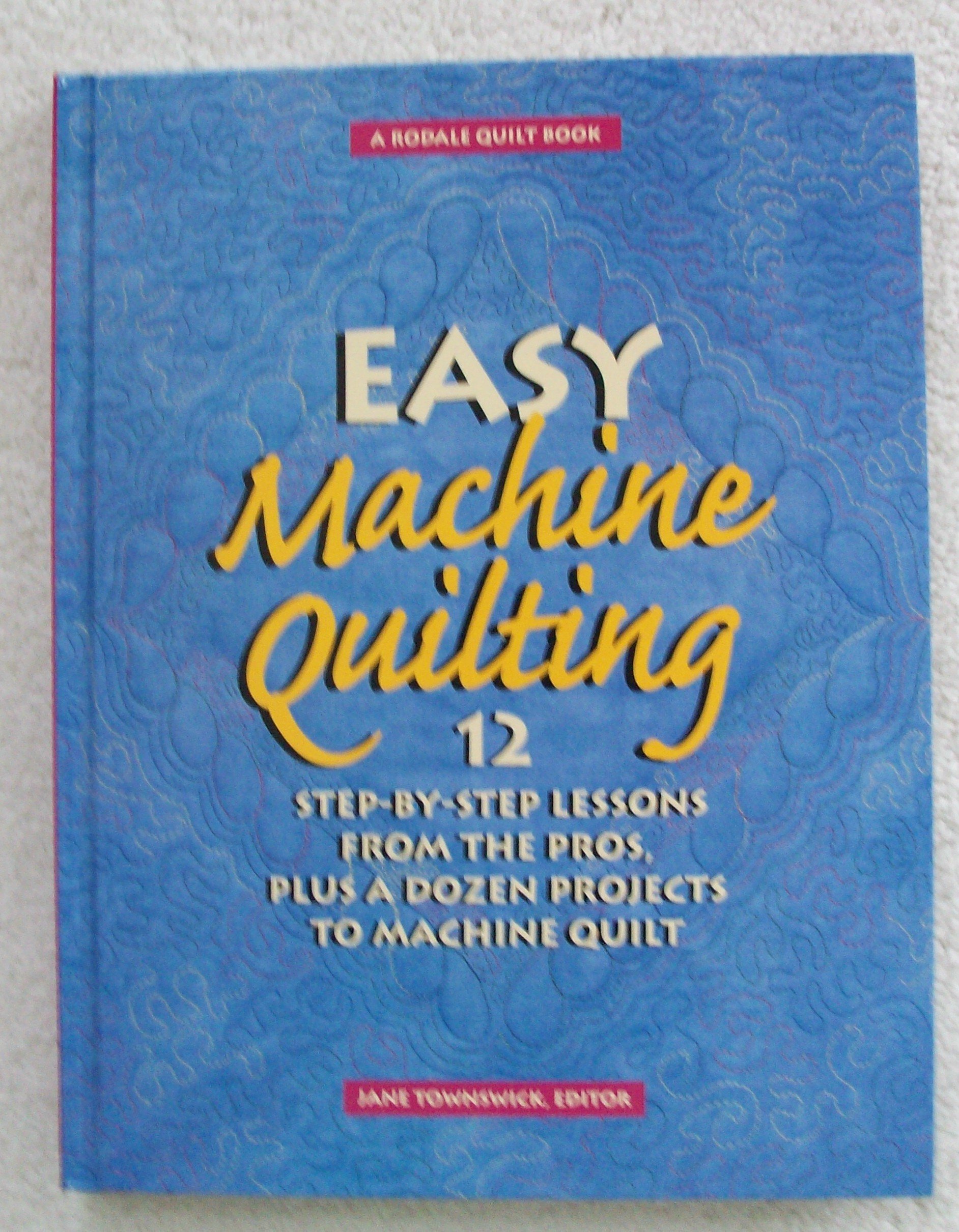 Easy Machine Quilting: 12 Step-By-Step Lessons from the Pros, Plus a ...