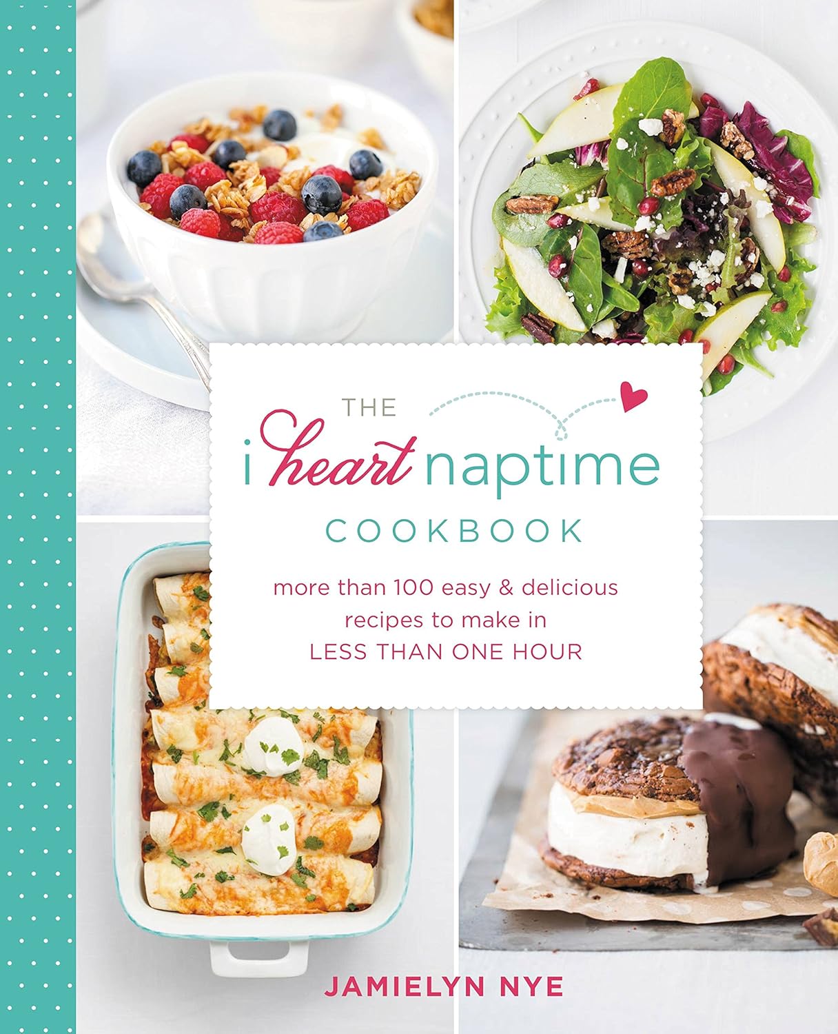 The I Heart Naptime Cookbook: More Than 100 Easy & Delicious Recipes to ...