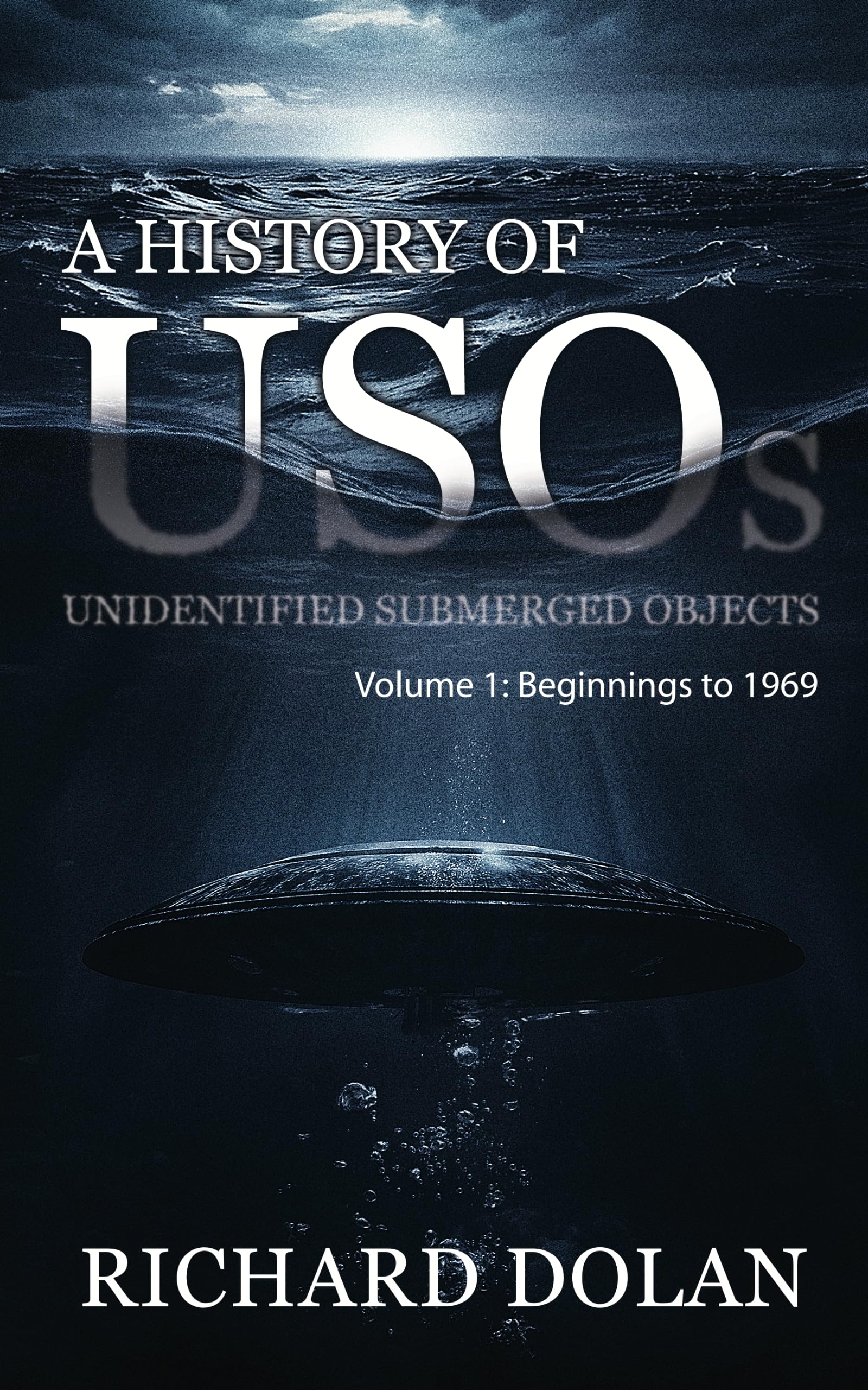A History of USOs: Unidentified Submerged Objects: Volume 1: From the ...