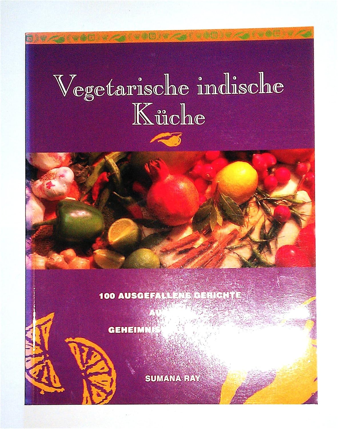 Vegetarische indische Küche. 100 ausgefallene Gerichte aus dem ...