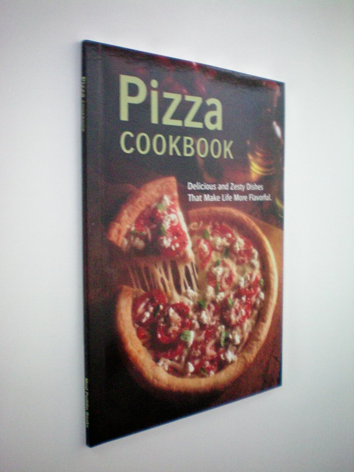 Pizza Cookbook - Delicious and Zesty Dishes That Make Life More ...