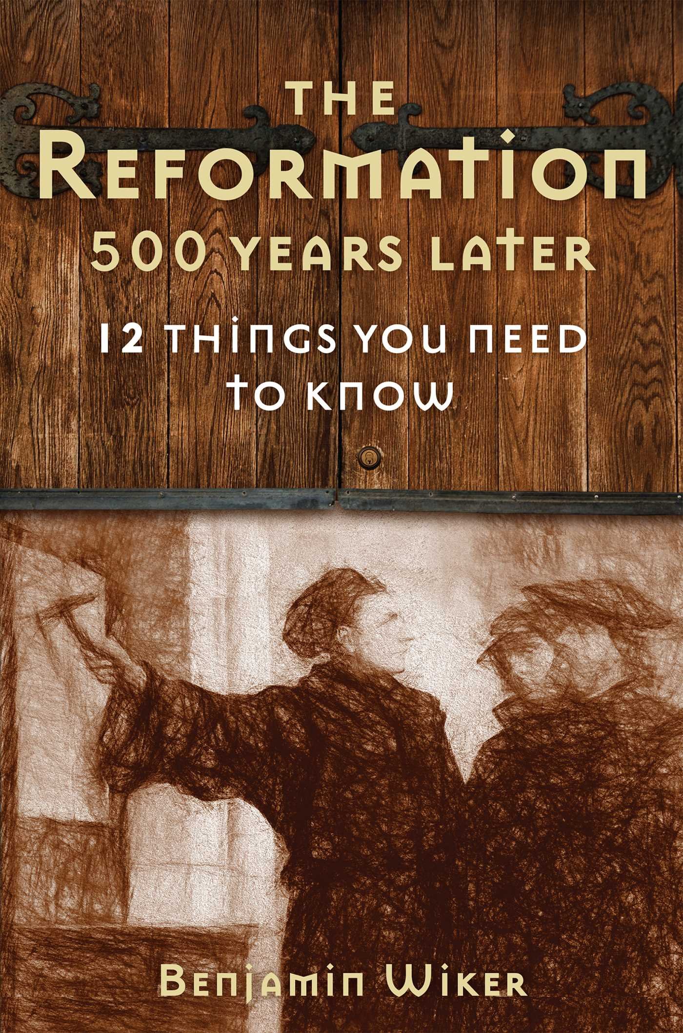 The Reformation 500 Years Later: 12 Things You Need to Know: Wiker ...