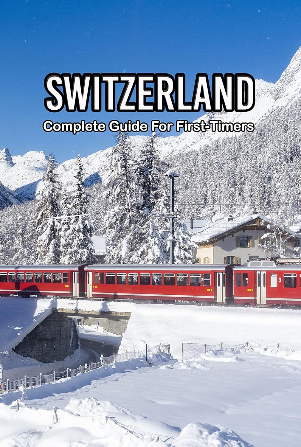 Switzerland: Complete Guide For First-Timers : Switzerland Travel Guide ...