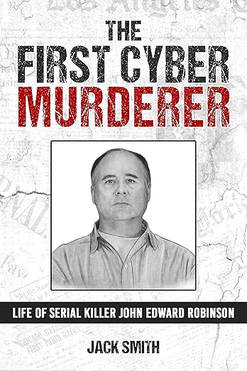 The First Cyber Murderer: Life of Serial Killer John Edward Robinson ...