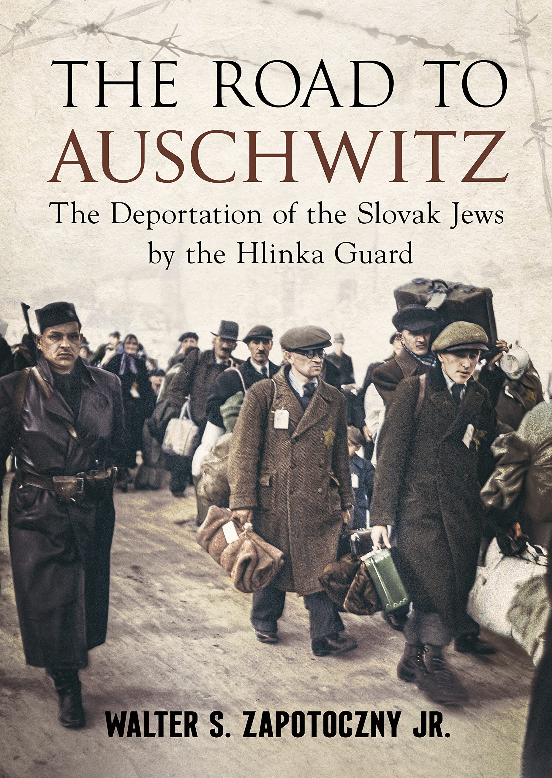 The Road to Auschwitz: The Deportation of the Slovak Jews by the Hlinka ...