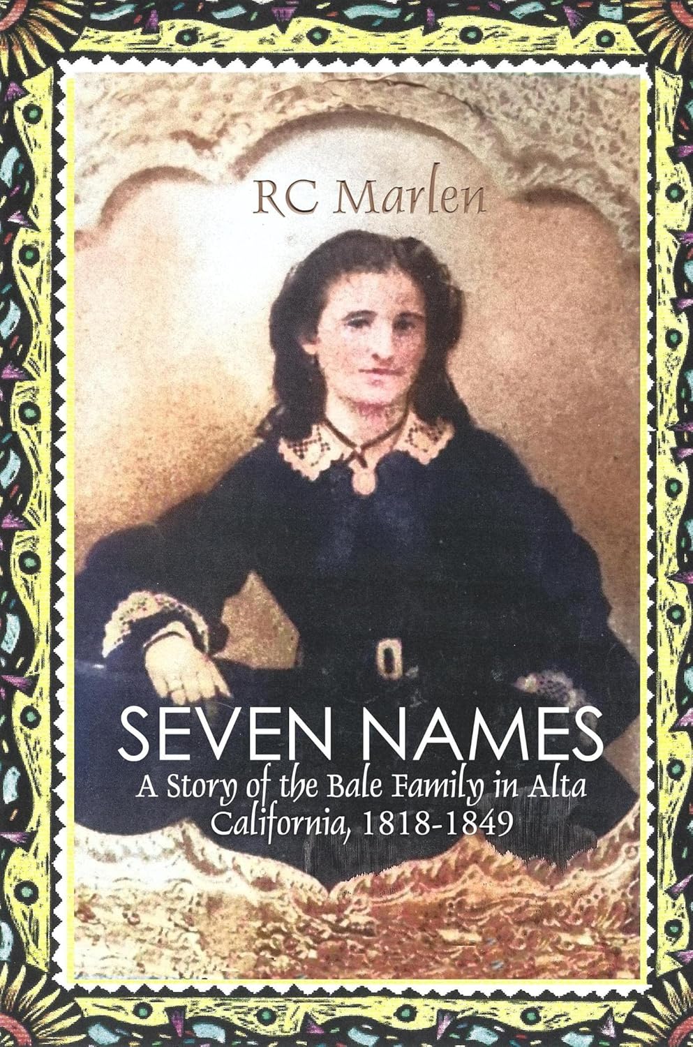 Seven Names: A Story of the Bale Family in Alta California, 1818-1849 ...