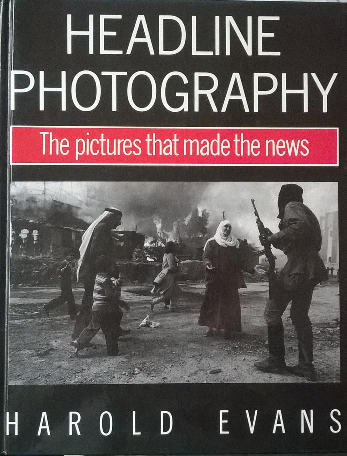 Headline Photography: The Pictures That Made the News: Harold Evans ...