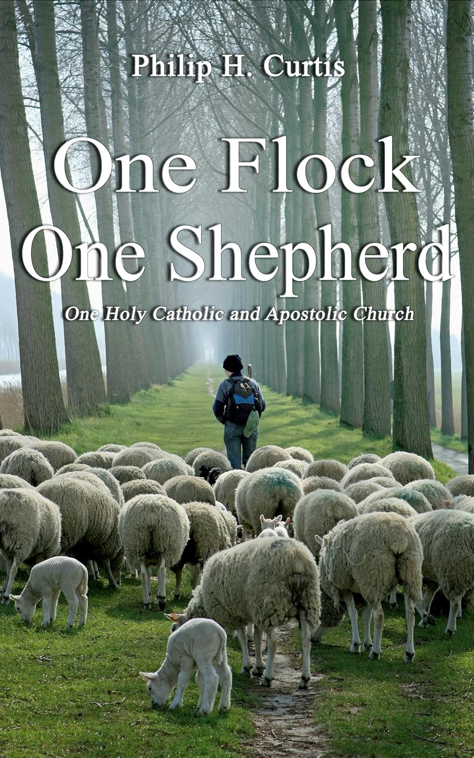 One Flock, One Shepherd: One Holy Catholic and Apostolic Church ...