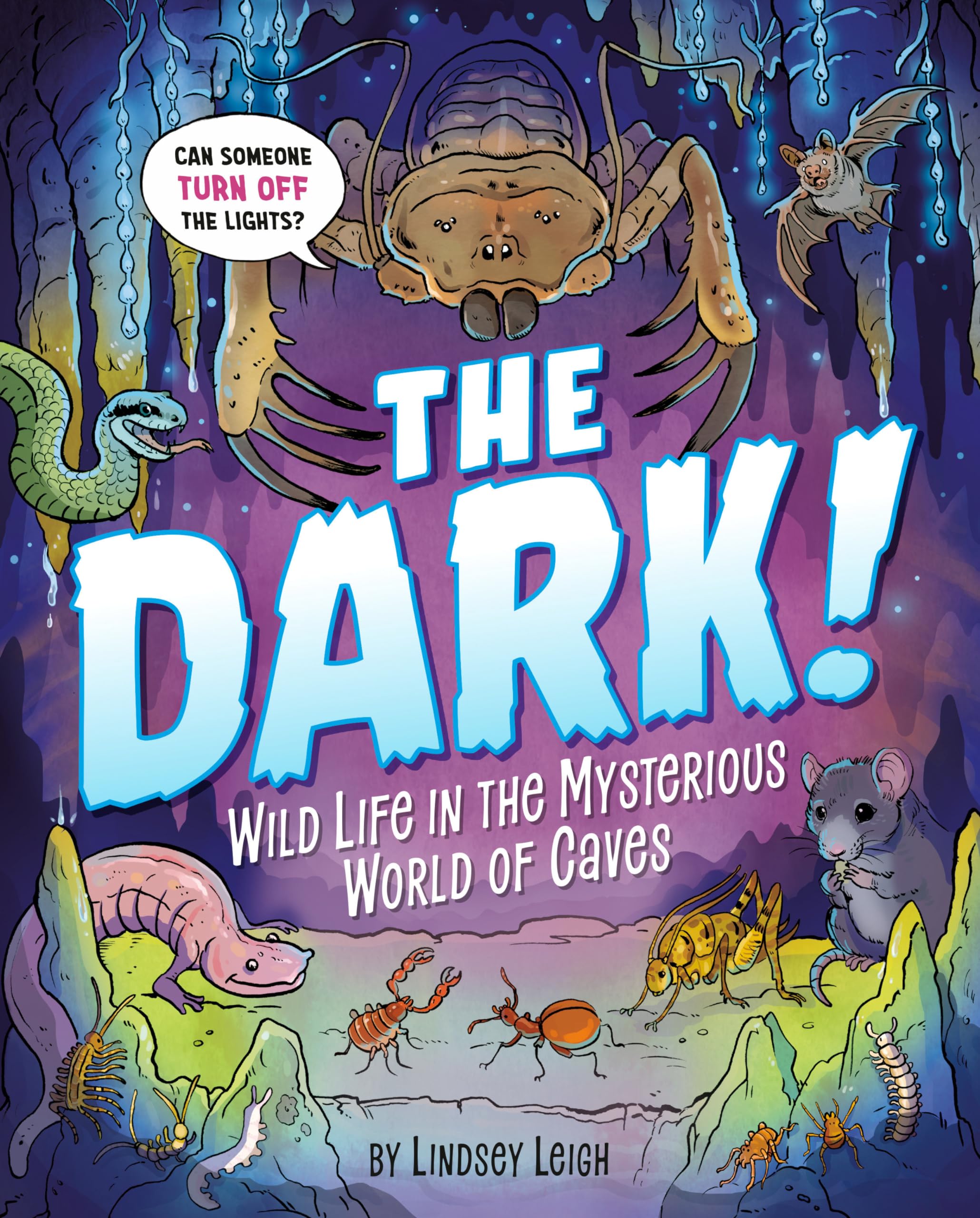 The Dark!: Wild Life in the Mysterious World of Caves: Leigh, Lindsey ...