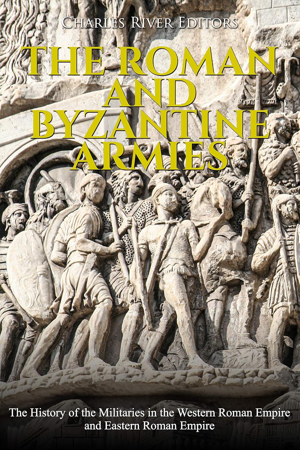 The Roman and Byzantine Armies: The History of the Militaries in the ...