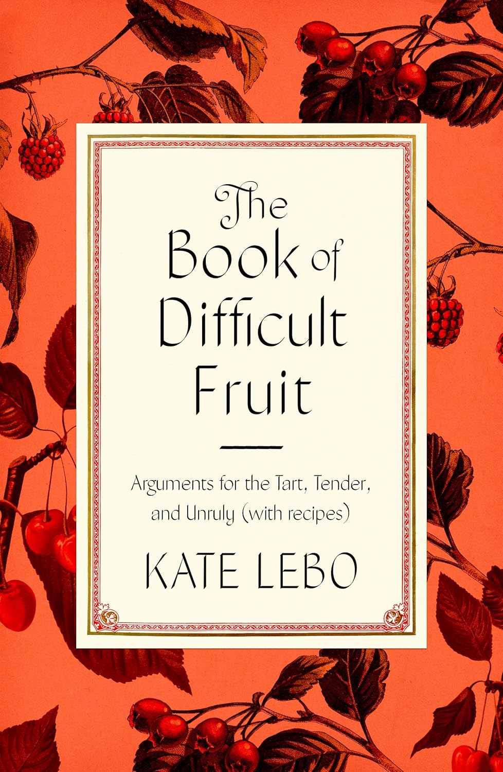 The Book of Difficult Fruit: Arguments for the Tart, Tender, and Unruly ...