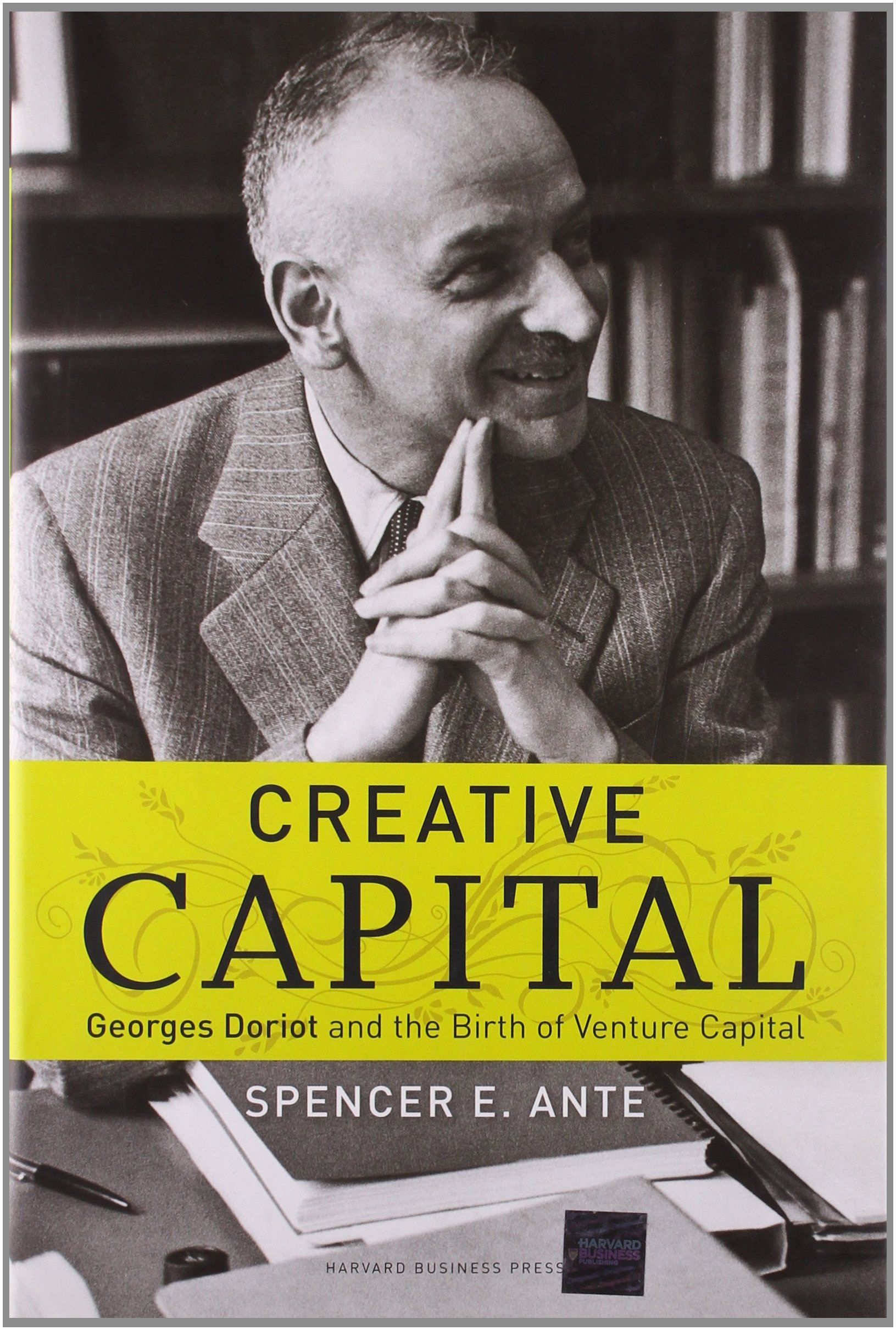 Creative Capital: Georges Doriot and the Birth of Venture Capital: Ante ...