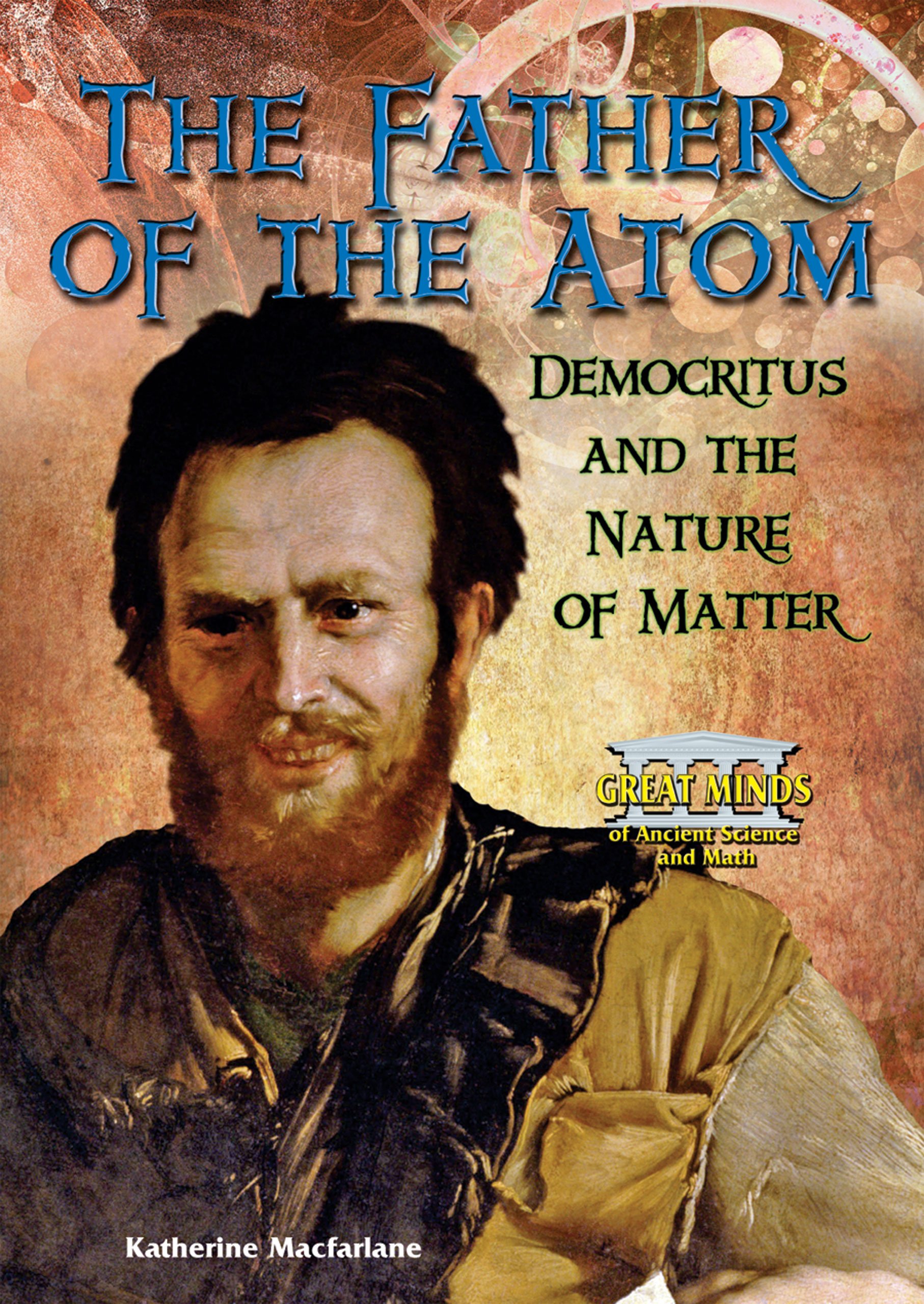 The Father of the Atom: Democritus and the Nature of Matter (Great ...