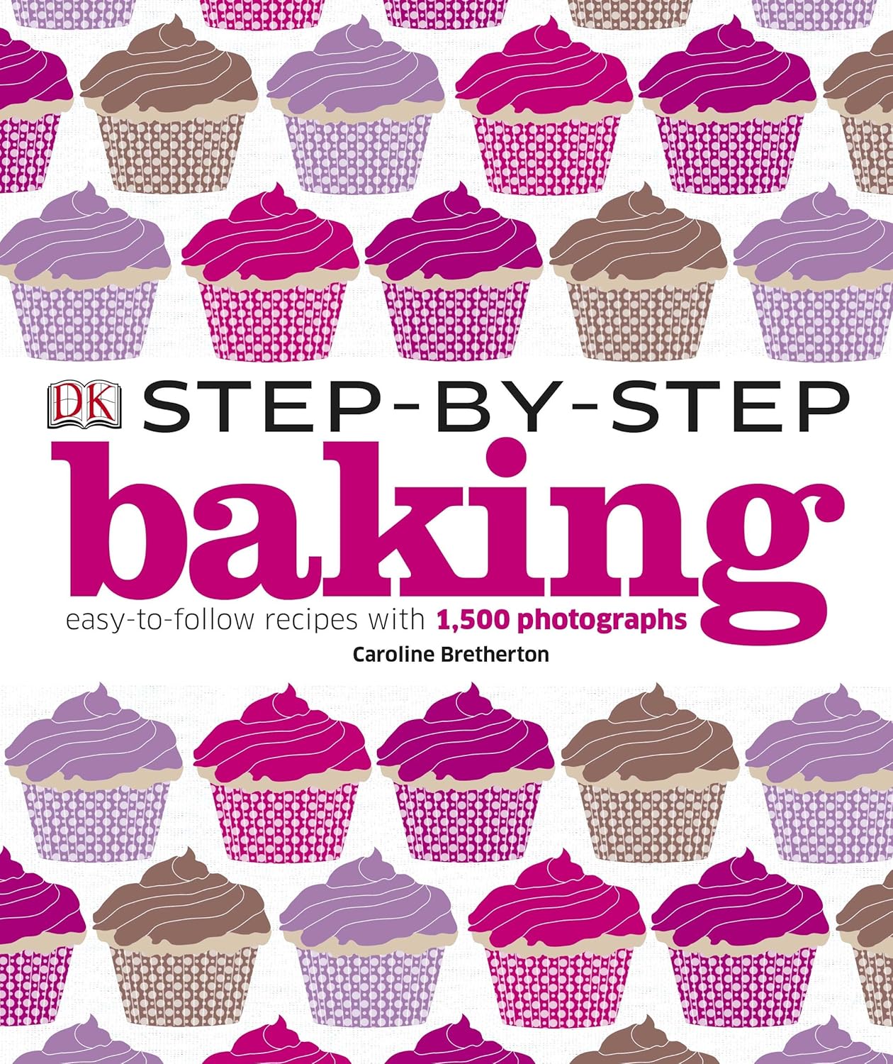 Step-by-Step Baking: Easy-to-Follow Recipes with 1,500 Photographs ...
