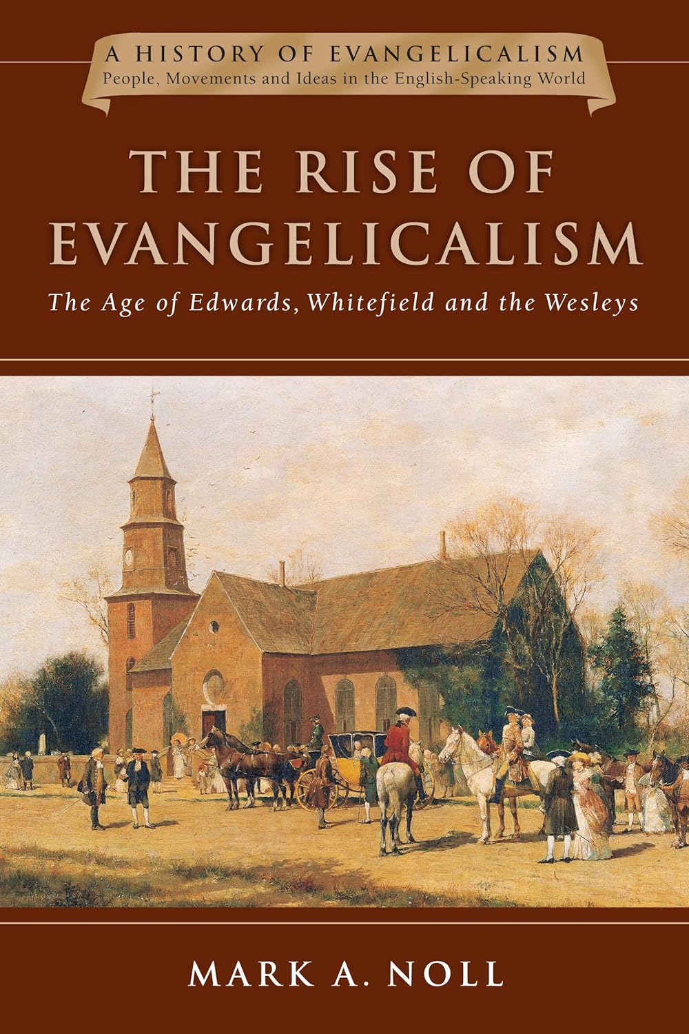 The Rise of Evangelicalism: The Age of Edwards, Whitefield and the ...